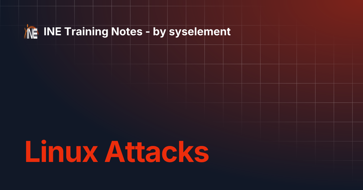 Linux Attacks | INE Training Notes - by syselement