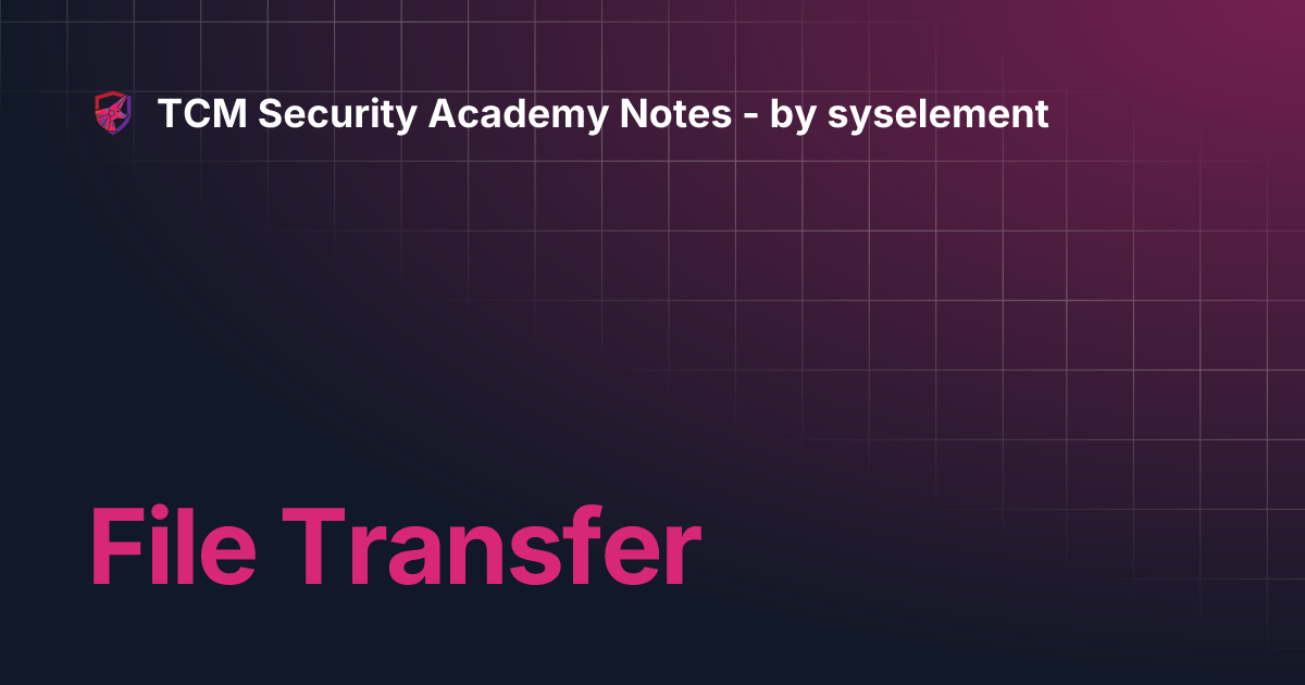 File Transfer | TCM Security Academy Notes - by syselement