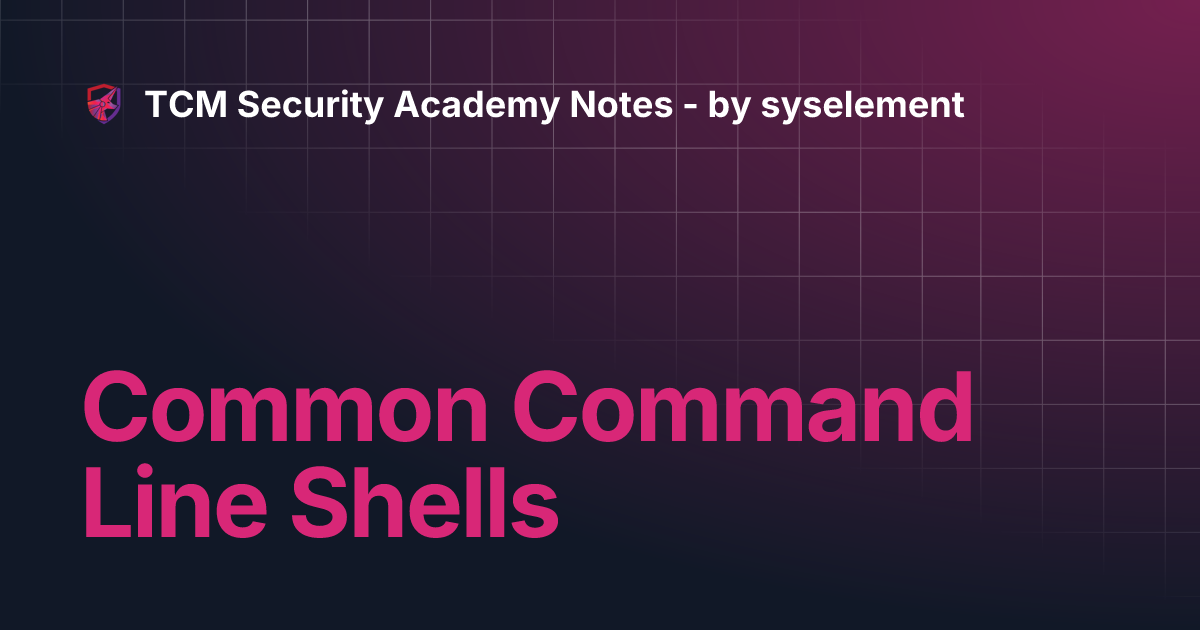 Common Command Line Shells | TCM Security Academy Notes - by syselement