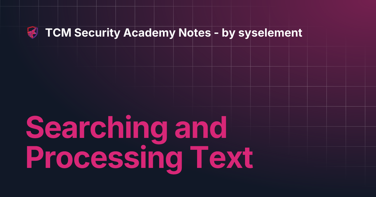 Searching and Processing Text | TCM Security Academy Notes - by syselement