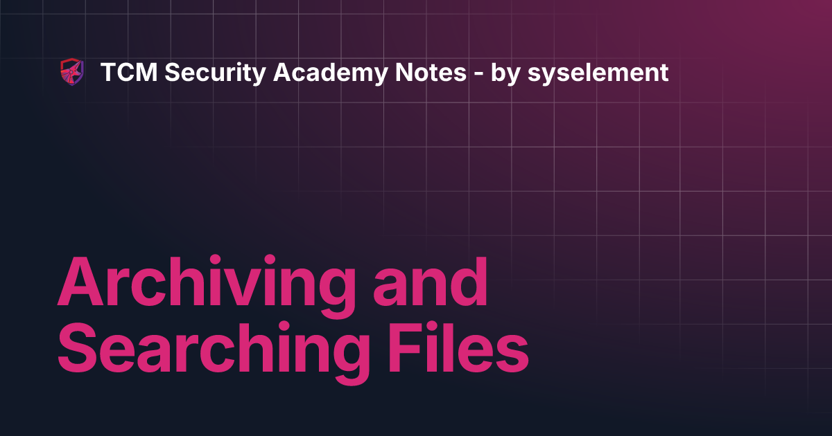 Archiving and Searching Files | TCM Security Academy Notes - by syselement