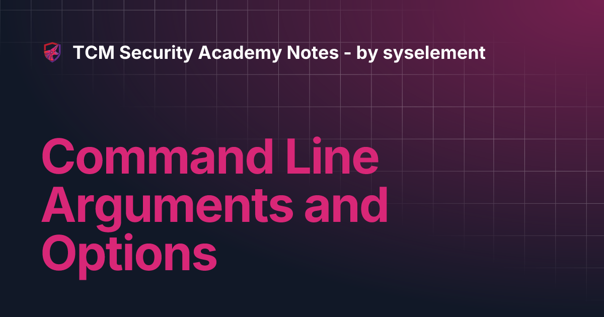 Command Line Arguments and Options | TCM Security Academy Notes - by ...