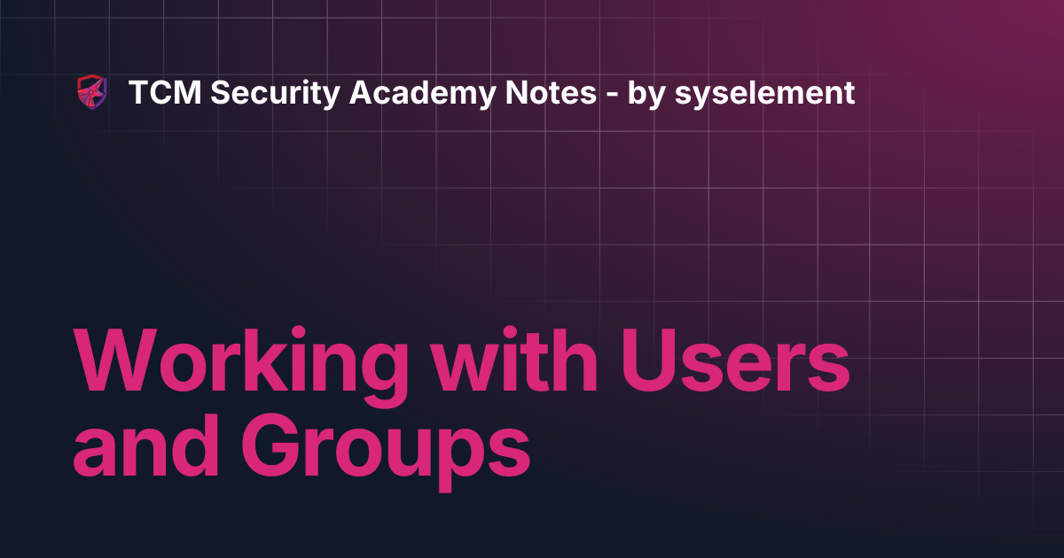 Working with Users and Groups | TCM Security Academy Notes - by syselement